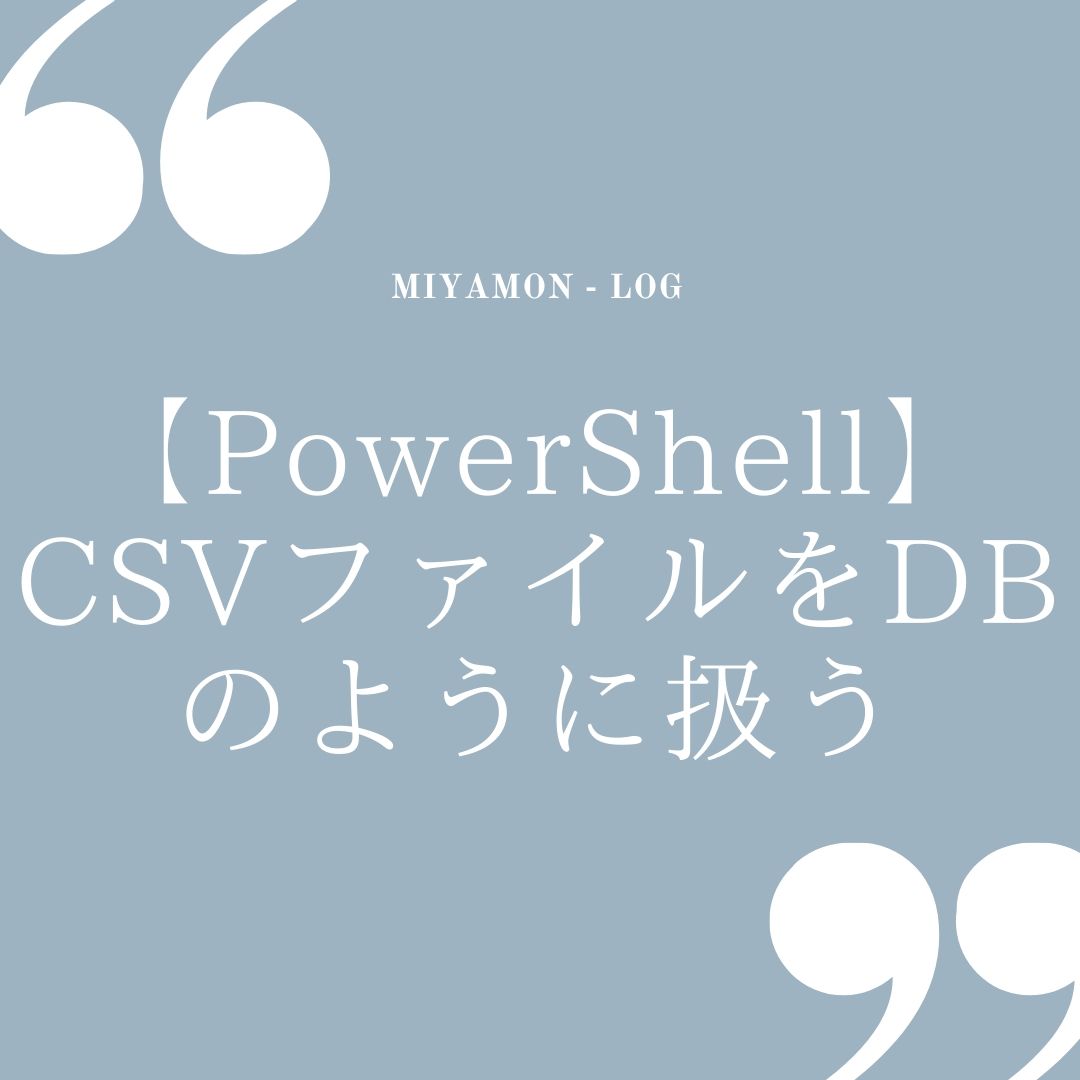 【PowerShell】CSVファイルをDBのように扱う